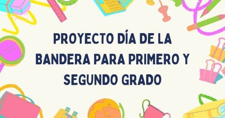 Proyecto Día de la Bandera para tercero a sexto grado