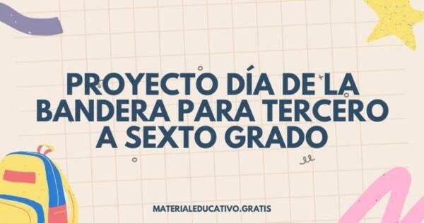 Proyecto Día de la Bandera para tercero a sexto grado
